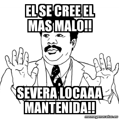 Meme Ay Si - EL se cree el mas malo!! sEVERA LOCAAA MANTENIDA!! - 31179744
