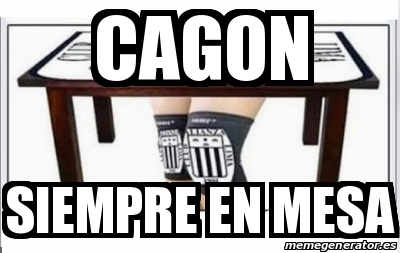 Meme Personalizado - Cagon SIEMPRE EN MESA - 31179777