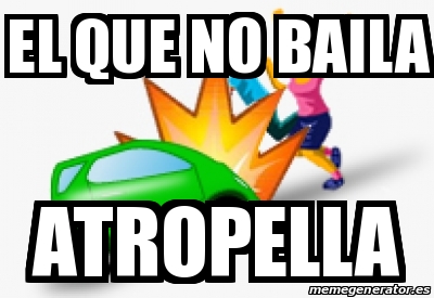 Meme Personalizado - El que no baila atropella - 31179997