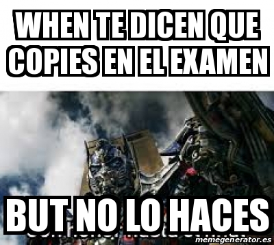 Meme Personalizado - WHEN TE DICEN QUE COPIES EN EL EXAMEN BUT NO LO ...