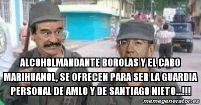 Meme Personalizado - ALCOHOLMANDANTE BOROLAS Y EL CABO MARIHUANOL, SE ...