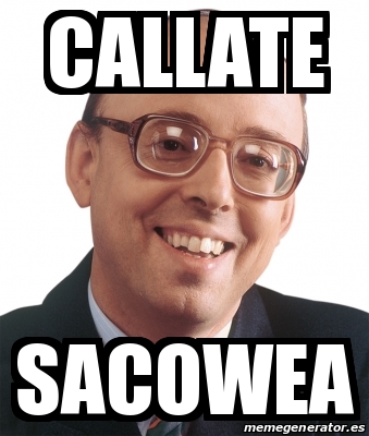 Meme Personalizado - Callate Sacowea - 31180195