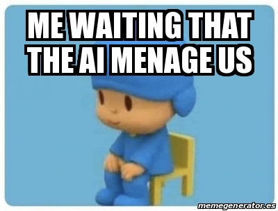 Meme Personalizado - Me waiting that the AI menage us - 31180696