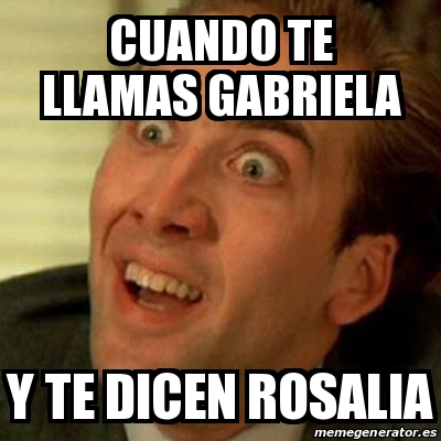 Meme No me digas - Cuando te llamas gabriela Y te dicen Rosalia - 31180923