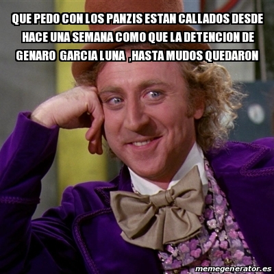 Meme Willy Wonka - Que pedo con los PANZIS estan callados desde hace ...