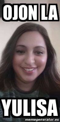 Meme Personalizado - Ojon la Yulisa - 31181294
