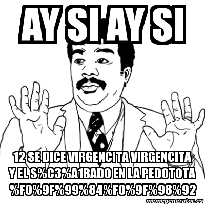 Meme Ay Si - Ay si ay si 12 se dice virgencita virgencita y el s%C3 ...