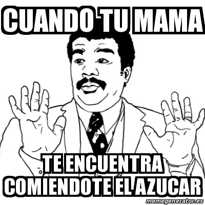 Meme Ay Si - CUANDO TU MAMA TE ENCUENTRA COMIENDOTE EL AZUCAR - 31181971