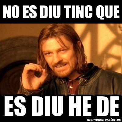 Meme Personalizado - No es diu tinc que Es diu he de - 31182233