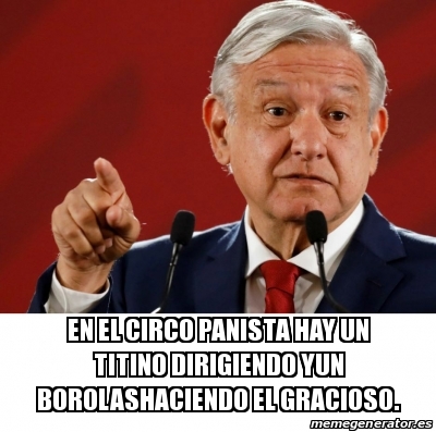 Meme Personalizado - EN EL CIRCO PANISTA HAY UN TITINO DIRIGIENDO YUN ...
