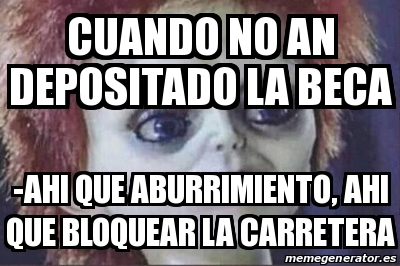 Meme Personalizado - cuando no an depositado la beca -ahi que ...