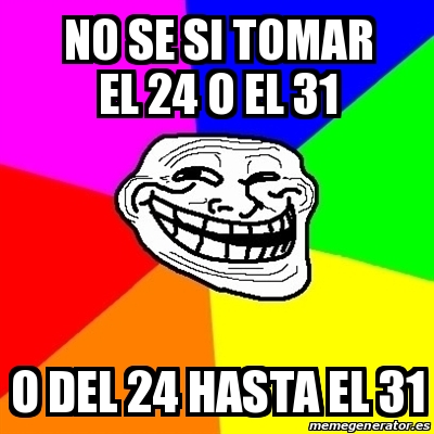 Meme Troll - No se si tomar el 24 o el 31 o del 24 hasta el 31 - 31182882