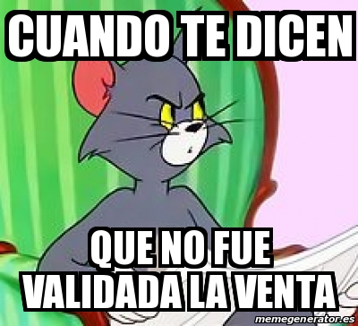 Meme Personalizado - CUANDO TE DICEN QUE NO FUE VALIDADA LA VENTA ...