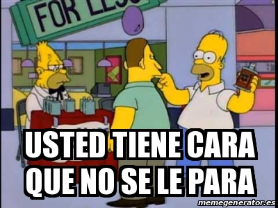 Meme Personalizado - Usted tiene cara que no se le para - 31183128