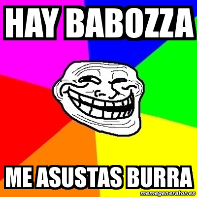 Meme Troll - Hay babozza Me asustas burra - 31183304