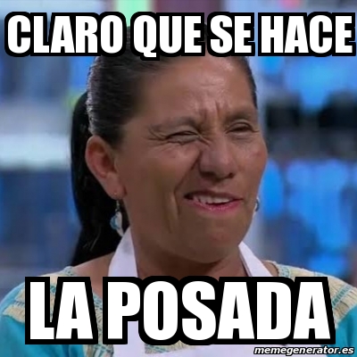 Meme Personalizado - Claro que se hace la posada - 31183409