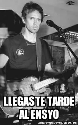 Meme Personalizado - Llegaste tarde al ensyo - 31183518
