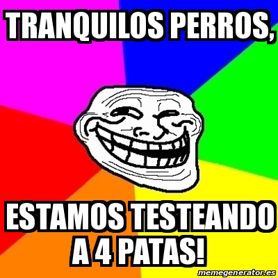 Meme Troll - Tranquilos perros, Estamos testeando a 4 patas! - 31183647