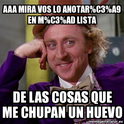 Meme Willy Wonka - Aaa mira vos lo anotar%C3%A9 en m%C3%AD lista De las ...