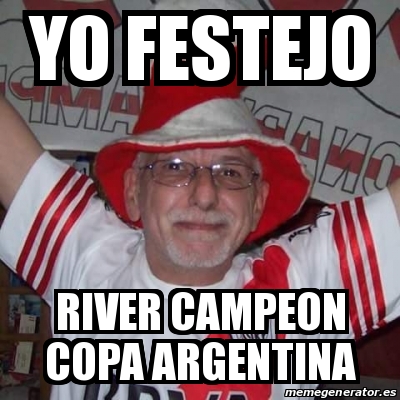 Meme Personalizado - yo festejo river campeon copa argentina - 31183971