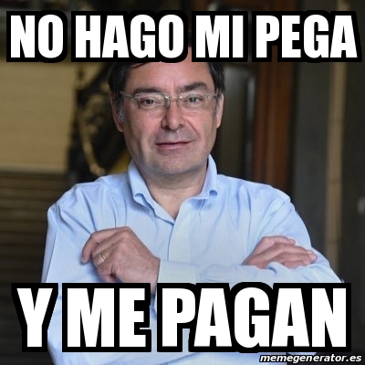 Meme Personalizado - No hago mi pega Y me pagan - 31184567