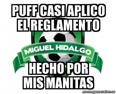 Meme Personalizado - Puff casi aplico el reglamento hecho por mis ...