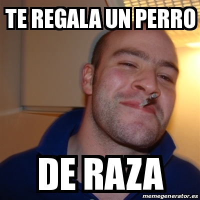 Meme Greg - te regala un perro de raza - 31184842