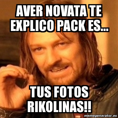 Meme Boromir - Aver novata te explico pack es... Tus fotos rikolinas ...