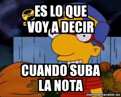 Meme Personalizado - Es lo que voy a decir Cuando suba la nota - 31185103