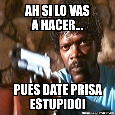 Meme Pulp Fiction - Ah si lo vas a hacer... Pues date prisa estupido ...