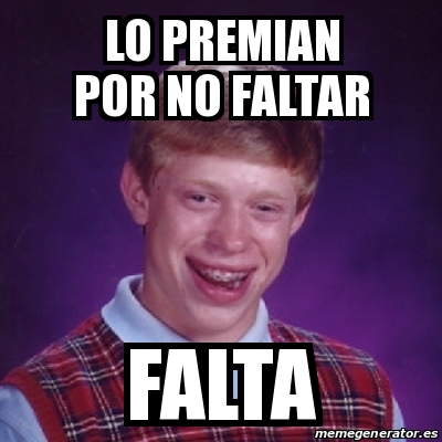 Meme Bad Luck Brian - Lo premian por no faltar Falta - 31185451