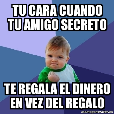 Meme Bebe Exitoso - Tu cara cuando tu amigo secreto Te regala el dinero ...