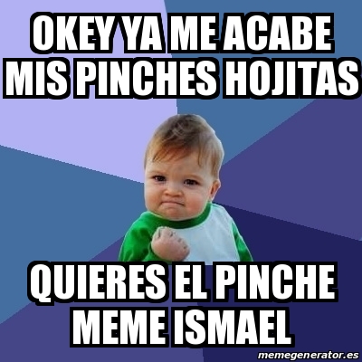 Meme Bebe Exitoso - Okey ya me acabe mis pinches hojitas Quieres el ...