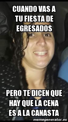 Meme Personalizado - Cuando vas a tu fiesta de egresados Pero te dicen ...