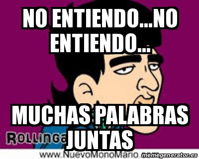 Meme Personalizado - No entiendo...no entiendo... Muchas palabras ...