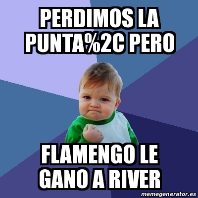 Meme Bebe Exitoso - Perdimos la punta%2C pero Flamengo le gano a River ...