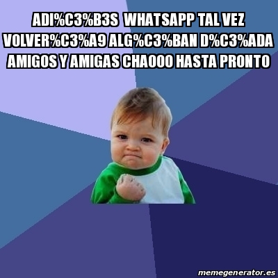 Meme Bebe Exitoso - Adi%C3%B3s whatsapp tal vez volver%C3%A9 alg%C3%BAn ...