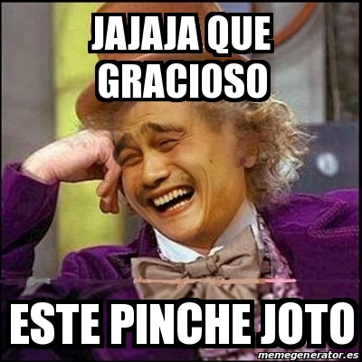 Meme Yao Wonka - Jajaja que gracioso Este pinche joto - 31186426
