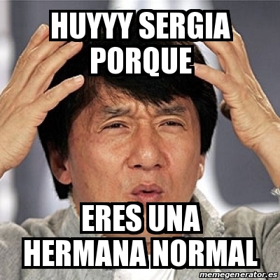 Meme Jackie Chan - Huyyy sergia porque Eres una hermana normal - 31186439
