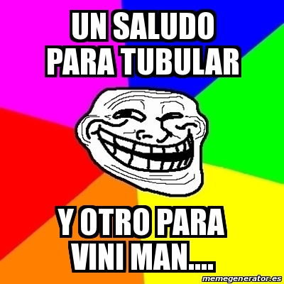Meme Troll - Un saludo para tubular Y otro para Vini man.... - 31186660