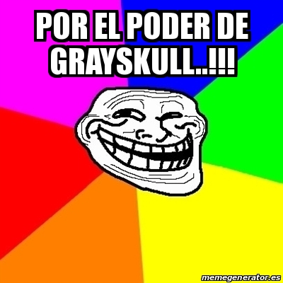 Meme Troll - POR EL PODER DE GRAYSKULL..!!! - 31186955