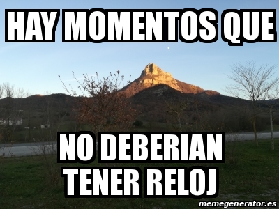 Meme Personalizado - Hay momentos que No deberian tener reloj - 31187087