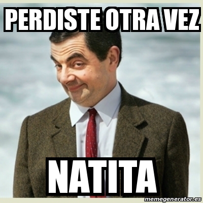 Meme Mr Bean - Perdiste otra vez Natita - 31187348