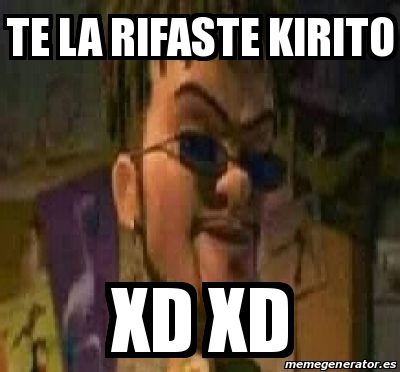 Meme Personalizado - TE LA RIFASTE KIRITO XD XD - 31187457