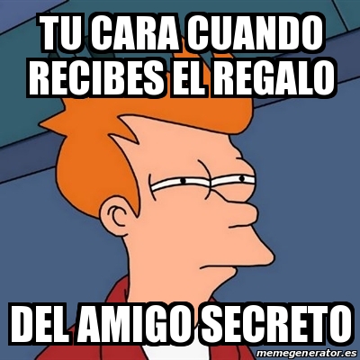 Meme Futurama Fry - Tu cara cuando recibes el regalo Del amigo secreto ...