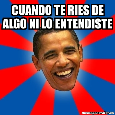 Meme Obama - cuando te ries de algo ni lo entendiste - 31187724