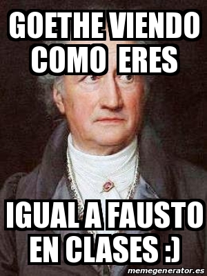 Meme Personalizado - GOETHE VIENDO COMO ERES IGUAL A FAUSTO EN CLASES ...