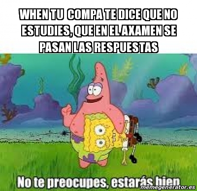 Meme Personalizado - when tu compa te dice que no estudies, que en el ...