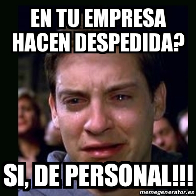 Meme crying peter parker - En tu empresa hacen despedida? Si, de ...