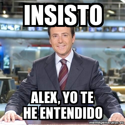 Meme Matias Prats - INSISTO ALEX, YO TE HE ENTENDIDO - 31188566